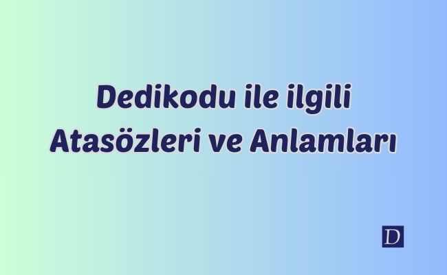 Dedikodu ile ilgili Atasözleri ve Anlamları - Dostsözler